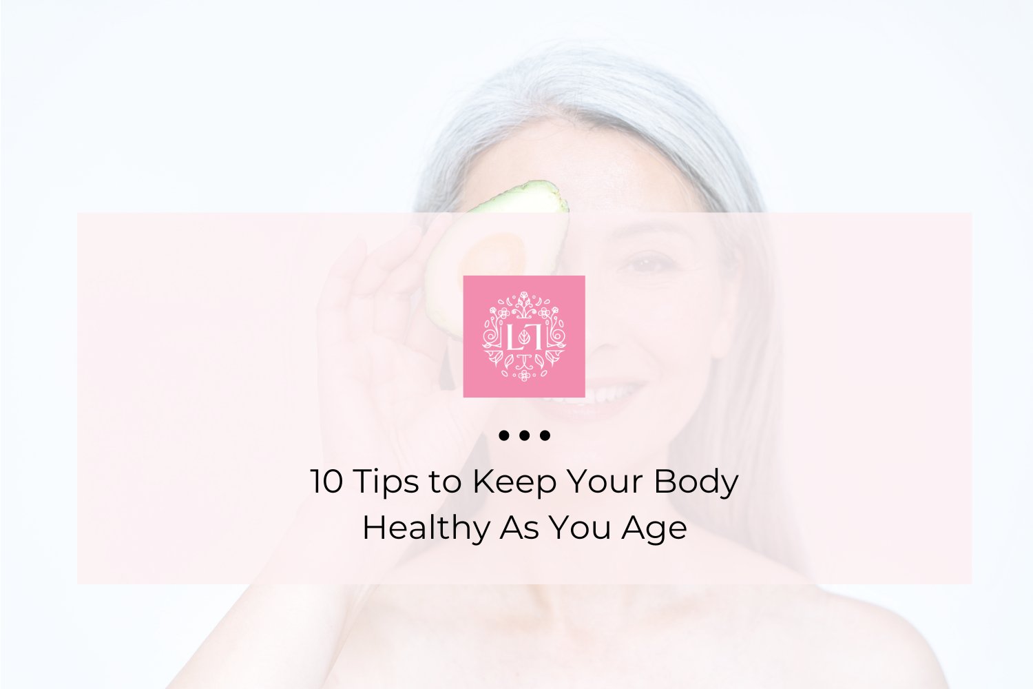 10 Tips to Keep Your Body Healthy As You Age – Leaves of Leisure