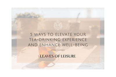Boost Well-Being with Tea: 5 Ways to Elevate Your Experience – Leaves ...