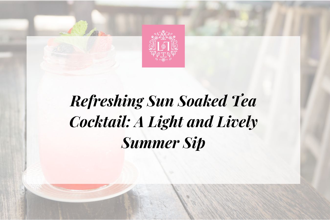 Sun Soaked Tea Cocktail for Summer Sipping – Leaves of Leisure